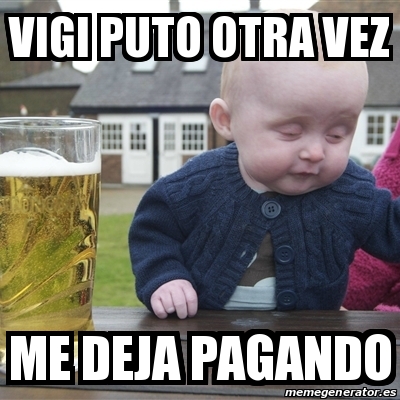 Meme Drunk Baby - Vigi puto otra vez Me deja pagando - 25683592