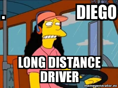 Meme Personalizado - . Diego Long distance driver - 25698527