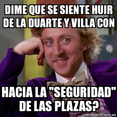 Meme Willy Wonka - Dime que se siente huir de la Duarte y Villa Con ...