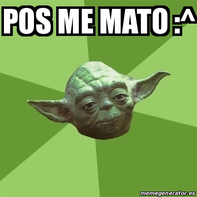 Meme Yoda - pos me mato :^ - 25071666