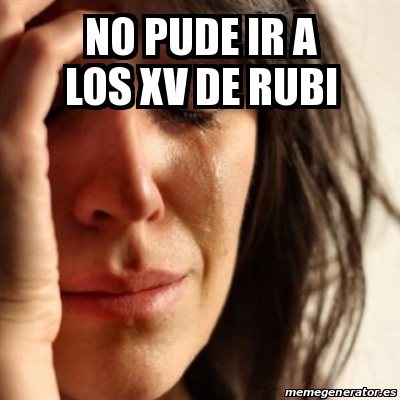 Meme Problems - no pude ir a los xv de rubi - 25073250