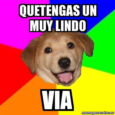 Meme Advice Dog - quetengas un muy lindo via - 25075416
