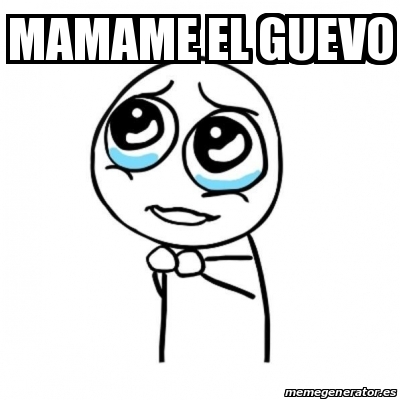 Meme Por favor - mamame el guevo - 25078350