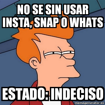 Meme Futurama Fry - No se sin usar Insta, Snap o Whats Estado: indeciso ...