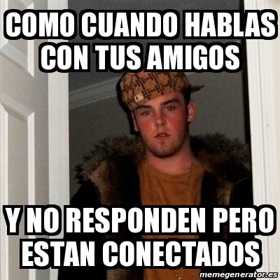 Meme Scumbag Steve - como cuando hablas con tus amigos y no responden ...