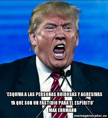 Meme Personalizado - 'ESQUIVA A LAS PERSONAS RUIDOSAS Y AGRESIVAS YA ...