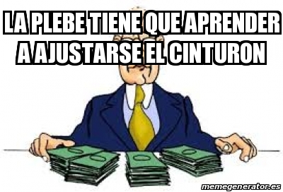 Meme Personalizado - la plebe tiene que aprender a ajustarse el ...