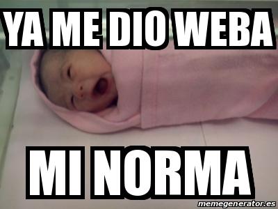 Meme Personalizado - Ya me dio weba Mi norma - 25710832