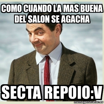 Meme Mr Bean - COMO CUANDO LA MAS BUENA DEL SALON SE AGACHA Secta ...