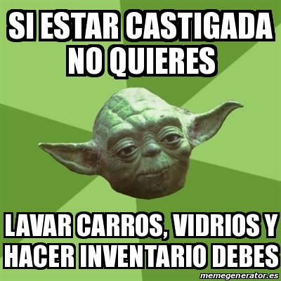 Meme Yoda - si estar castigada no quieres lavar carros, vidrios y hacer ...