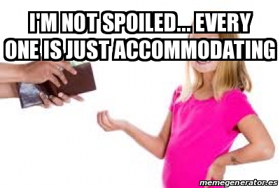 Meme Personalizado - i'm not spoiled... every one is just accommodating ...