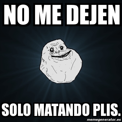 Meme Forever Alone - no me dejen solo matando plis. - 25718667