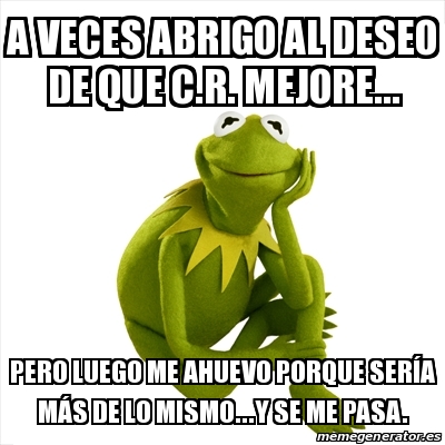 Meme Kermit the frog - A VECES ABRIGO AL DESEO DE QUE C.R. MEJORE ...