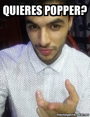 Meme Personalizado - Quieres popper? - 25727285