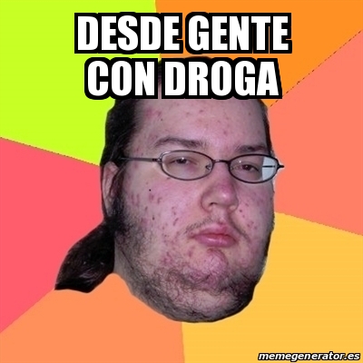 Meme Friki - desde gente con droga - 25729311