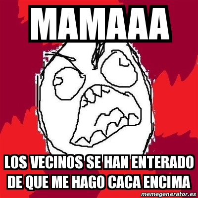 Meme Rage FU - Mamaaa los vecinos se han enterado de que me hago caca ...