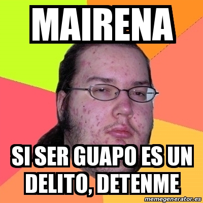 Meme Friki - Mairena Si ser guapo es un delito, detenme - 25735261