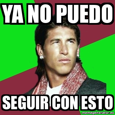 Meme Sergio Ramos - ya no puedo seguir con esto - 25737001