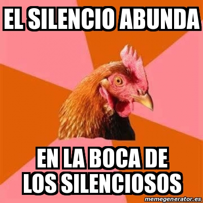 Meme Personalizado - el silencio abunda en la boca de los silenciosos ...