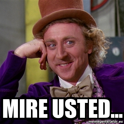 Meme Willy Wonka - Mire usted... - 25748563