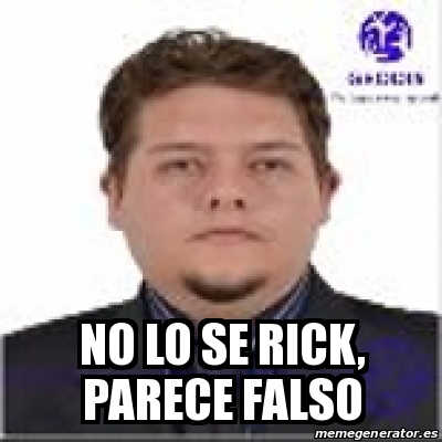 Meme Personalizado - no lo se rick, parece falso - 25758770