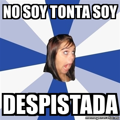 Meme Annoying Facebook Girl - No soy tonta soy Despistada - 25759171
