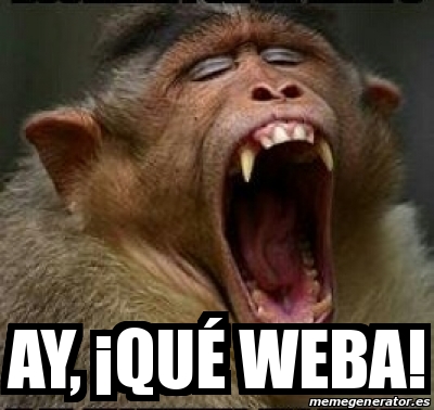 Meme Personalizado - ay, Â¡QuÃ© weba! - 25760251