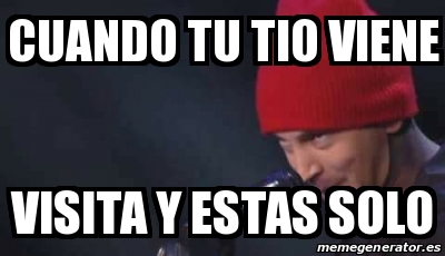 Meme Personalizado - cuando tu tio viene visita y estas solo - 25760252