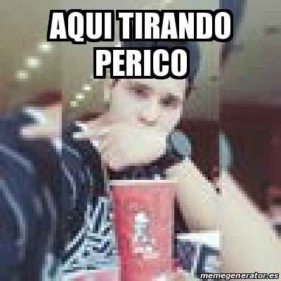 Meme Personalizado - aqui tirando perico - 25761222