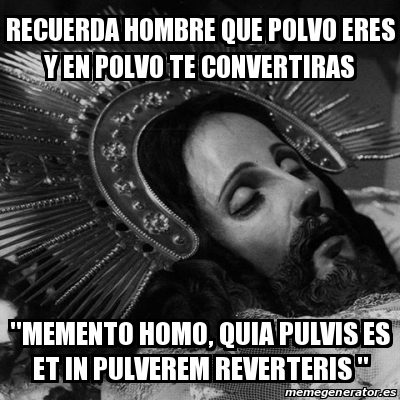 Meme Personalizado - recuerda hombre que polvo eres y en polvo te ...