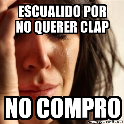 Meme Problems - ESCUALIDO POR NO QUERER CLAP NO COMPRO - 25771067