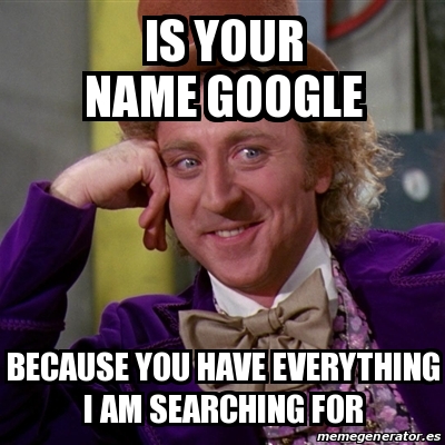 Meme Willy Wonka - Is your name google because you have everything i am ...