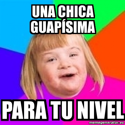 Meme Retard Girl - Una chica guapÃ­sima Para tu nivel - 25774036