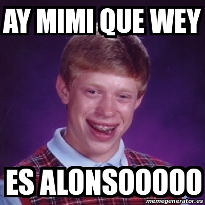 Meme Bad Luck Brian - Ay mimi que wey Es ALONSOOOOO - 25783871