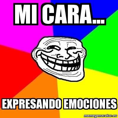 Meme Troll - MI CARA... EXPREsando emociones - 25784512