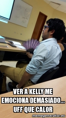 Meme Personalizado - Ver a kelly me emociona demasiado... uff que calor ...