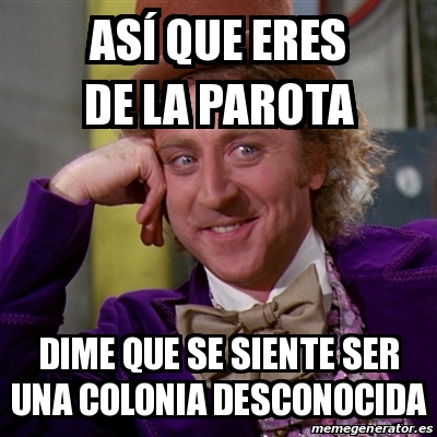 Meme Willy Wonka - AsÃ­ que eres de la parota Dime que se siente ser ...
