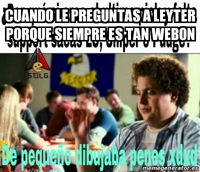 Meme Personalizado - Cuando le preguntas a leyter porque siempre es tan ...