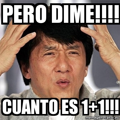 Meme Jackie Chan - Pero dime!!!! cuanto es 1+1!!! - 25796421