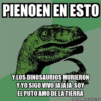 Meme Filosoraptor - pienoen en esto y los dinosaurios murieron y yo ...
