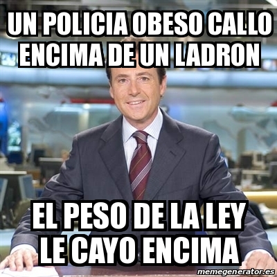 Meme Matias Prats - un policia obeso callo encima de un ladron el peso ...