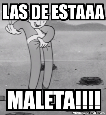 Meme Personalizado - Las de estaaa Maleta!!!! - 25084176