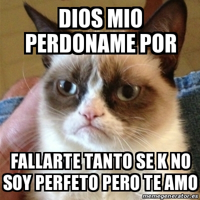 Meme Grumpy Cat - Dios mio perdoname por Fallarte tanto se k no soy ...
