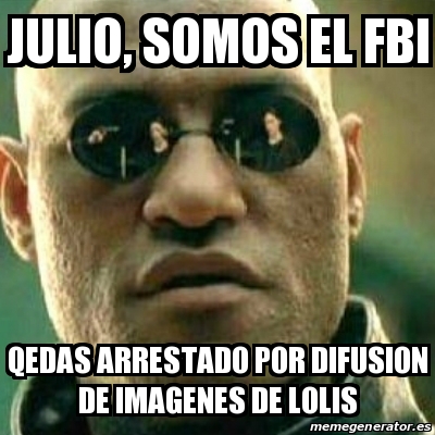 Meme What If I Told You - julio, somos el fbi qedas arrestado por ...