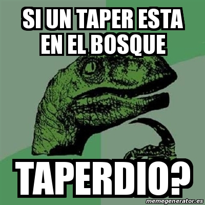 Meme Filosoraptor - Si un taper esta en el bosque Taperdio? - 25086110