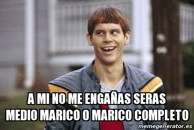 Meme Personalizado - a mi no me engaÃ±as seras medio marico o marico ...