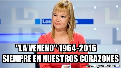 Meme Personalizado - "la veneno" 1964-2016 siempre en nuestros ...