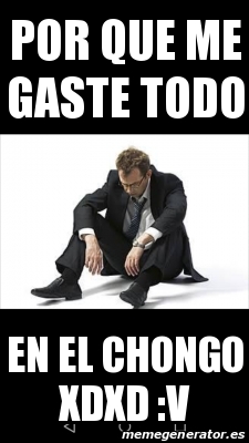 Meme Personalizado - por que me gaste todo En el chongo xdxd :v - 25087848
