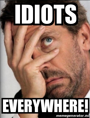 Meme Personalizado - Idiots everywhere! - 25087983
