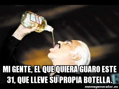 Meme Personalizado - Mi gente, el que quiera guaro este 31, que lleve ...